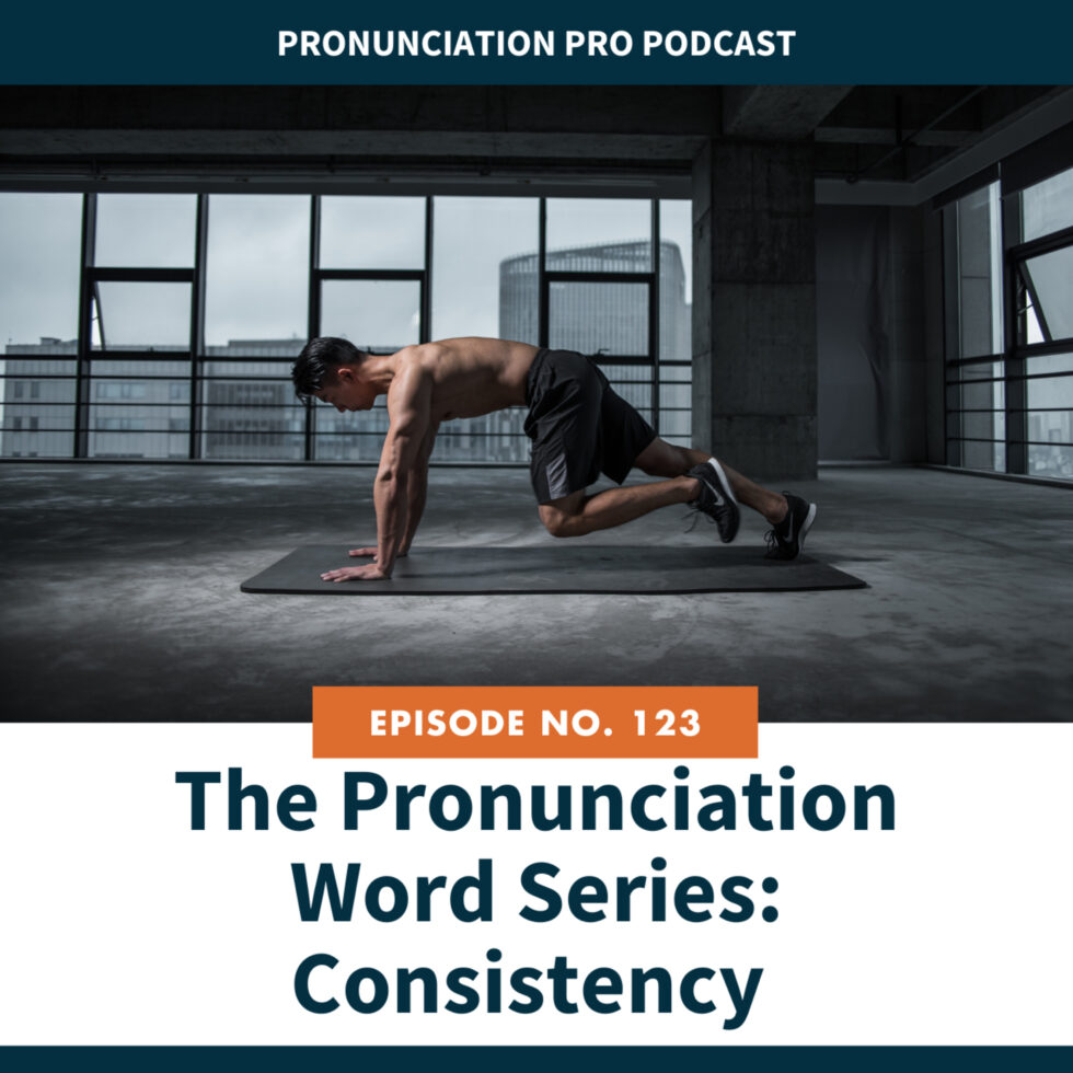 123. The Pronunciation Word Series: Consistency - Pronunciation Pro